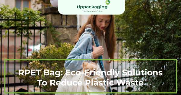 RPET Bag: Eco-Friendly Solutions To Reduce Plastic Waste